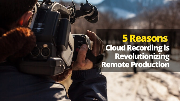 5 Reasons Cloud Recording is Revolutionizing Remote Production - Cinedeck